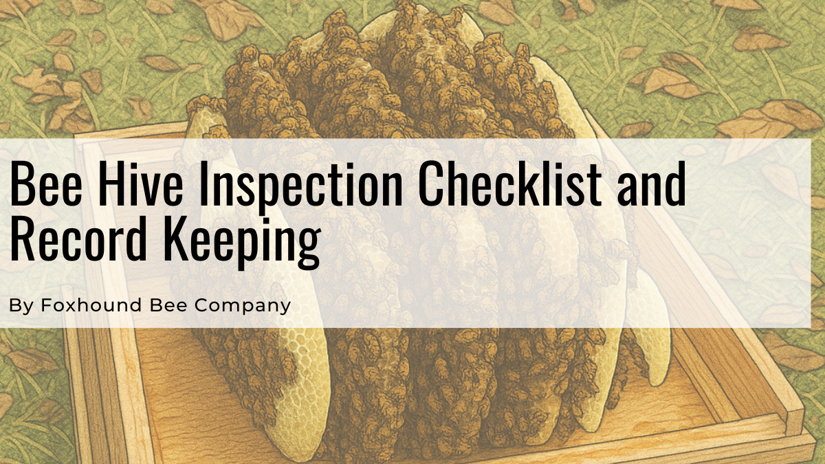 Bee Hive Inspection Checklist and Record Keeping – Foxhound Bee Company