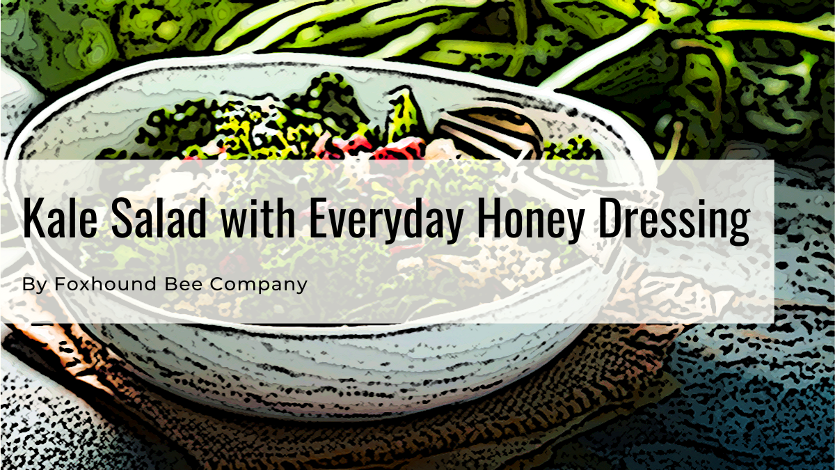 Kale Salad with Everyday Honey Dressing – Foxhound Bee Company